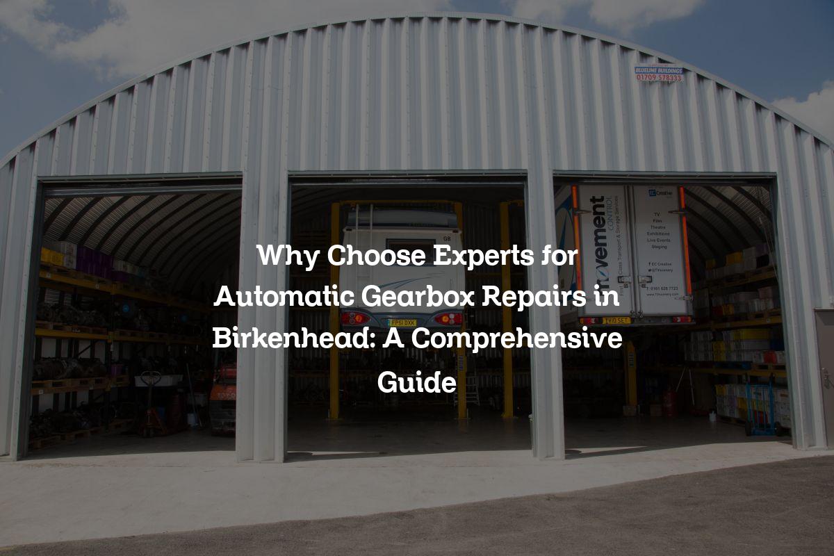 Why Choose Experts for Automatic Gearbox Repairs in Birkenhead: A ...